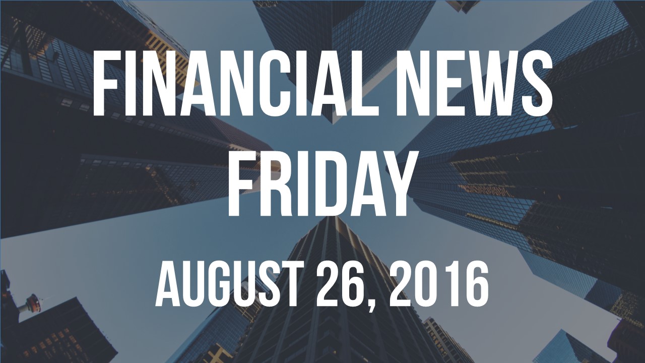 Financial News Friday - August 26, 2016 - Realize Your Retirement
